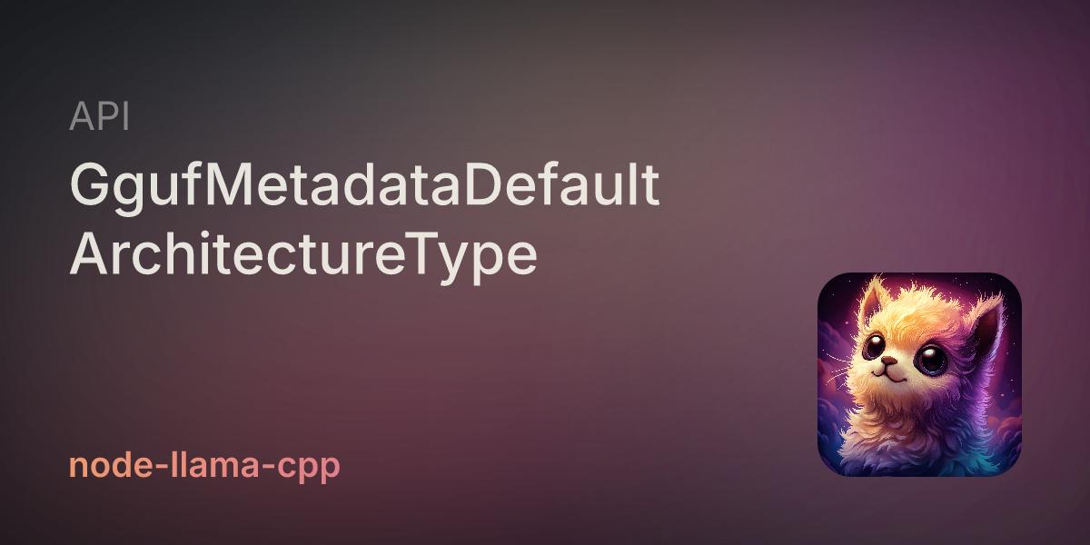 Type Alias Ggufmetadatadefaultarchitecturetype Node Llama Cpp